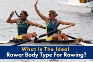 What Is The Ideal Rower Body Type For Rowing?